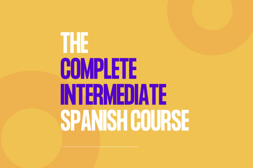 The Complete Intermediate Spanish Course - My Daily Spanish - Courses